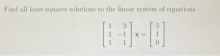 Solved Find all least-squares solutions to the linear system | Chegg.com