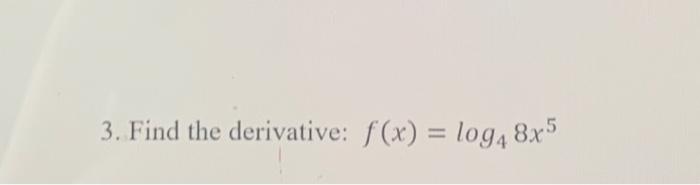 Solved 3. Find the derivative: f(x)=log48x5 | Chegg.com