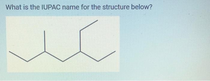 Solved What is the IUPAC name for the structure below? | Chegg.com