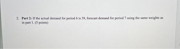 Solved 2. Part 2: If the actual demand for period 6 is 39 , | Chegg.com