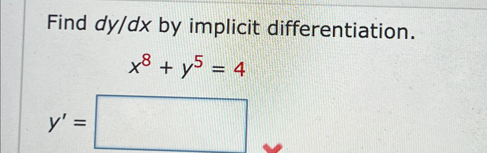 Solved Find dydx ﻿by implicit differentiation.x8+y5=4y'= | Chegg.com