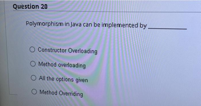 Solved Question 20 Polymorphism in Java can be implemented | Chegg.com
