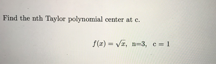 Solved Find the nth Taylor polynomial center at c. f(x) = | Chegg.com