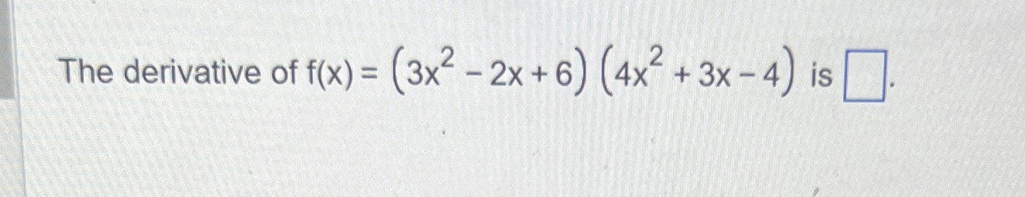 Solved The derivative of f(x)=(3x2-2x+6)(4x2+3x-4) ﻿is | Chegg.com