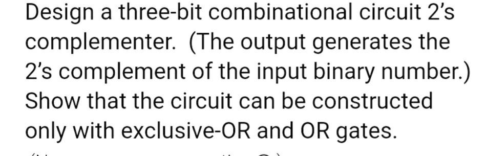Solved Design a three-bit combinational circuit 2's | Chegg.com