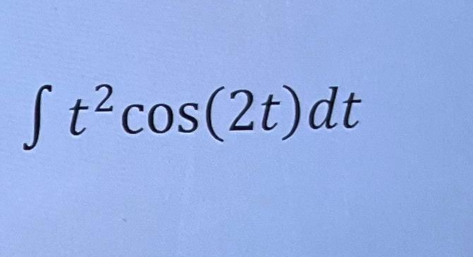 Solved ∫﻿﻿t2cos(2t)dt | Chegg.com