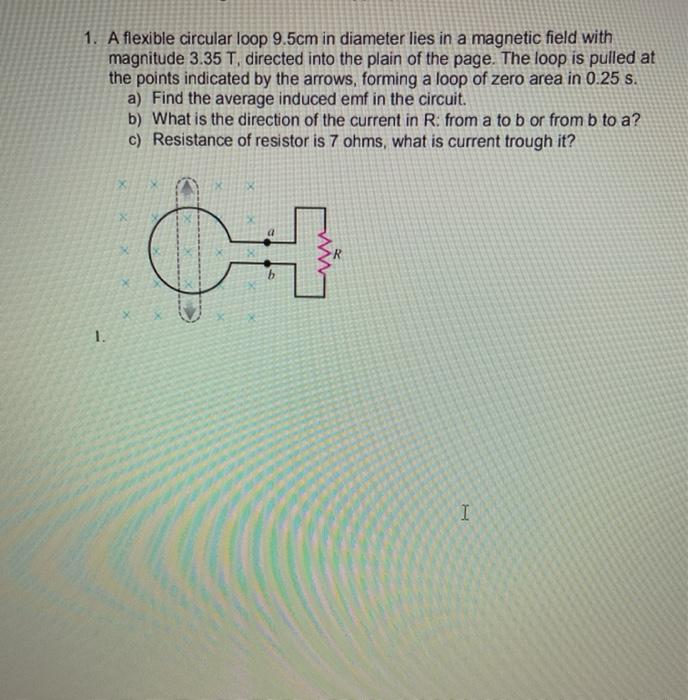 Solved 1. A flexible circular loop 9.5cm in diameter lies in | Chegg.com