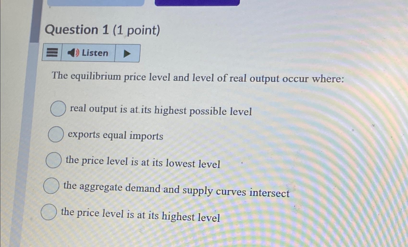 Solved Question 1 (1 ﻿point)The equilibrium price level and | Chegg.com