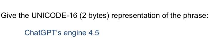 Solved Give the UNICODE-16 (2 bytes) representation of the | Chegg.com