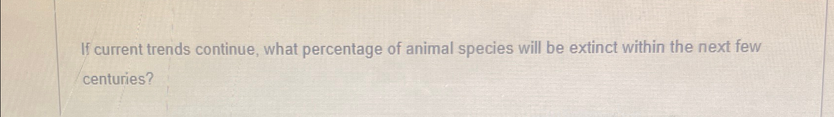 Solved If current trends continue, what percentage of animal | Chegg.com