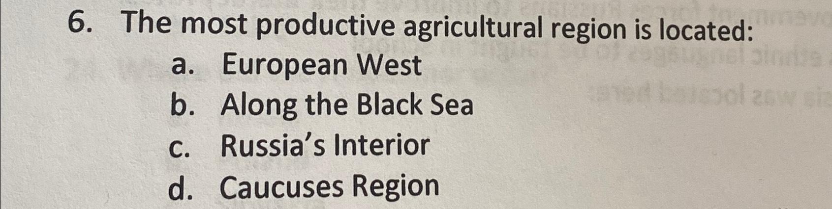 Solved The most productive agricultural region is located:a. | Chegg.com