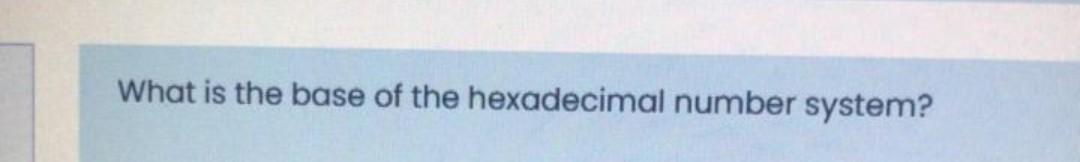 Solved What is the base of the hexadecimal number system? | Chegg.com