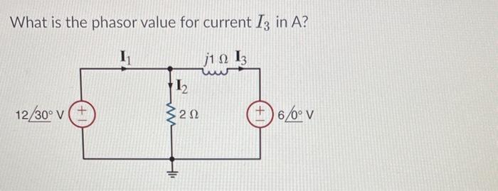 Solved What is the phasor value for current I3 in A? | Chegg.com