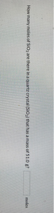 Solved How many moles of SiO2 are there in a quartz crystal | Chegg.com