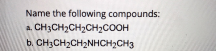 Solved Name the following compounds: a. CH3CH2CH2CH2COOH b. | Chegg.com