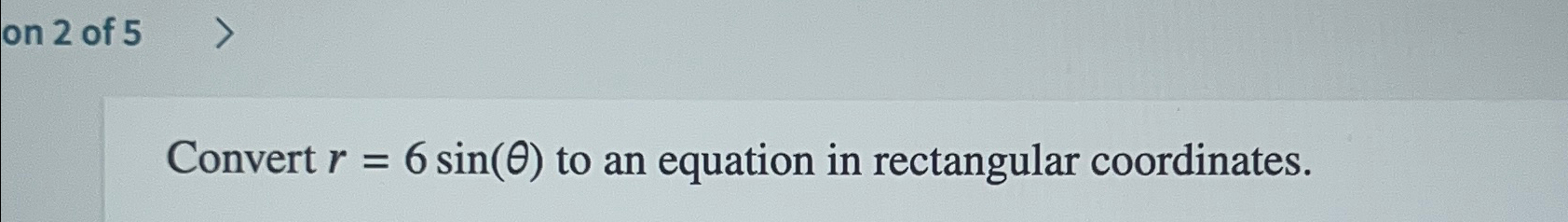 Solved on 2 ﻿of 5Convert r=6sin(θ) ﻿to an equation in | Chegg.com