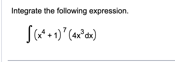 Solved Integrate the following expression.∫﻿﻿(x4+1)7(4x3dx) | Chegg.com