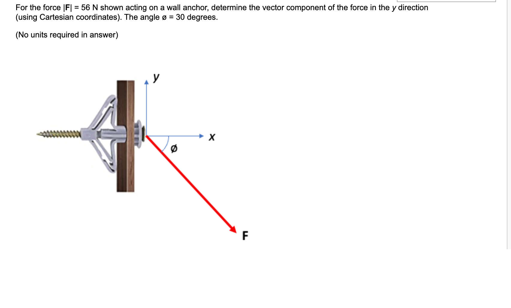 Solved For the force |F|=56N ﻿shown acting on a wall anchor, | Chegg.com
