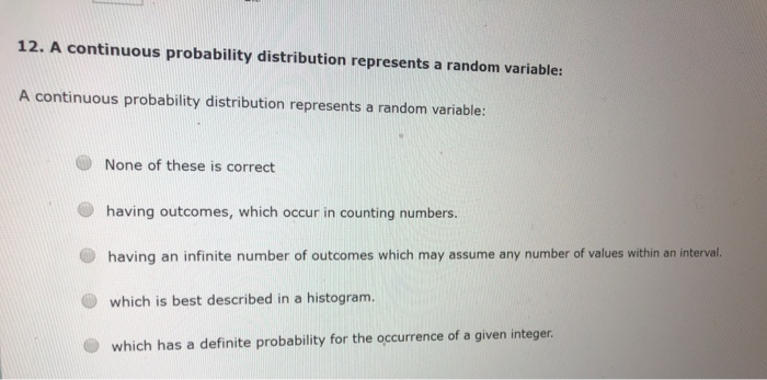Solved 12. A continuous probability distribution represents | Chegg.com