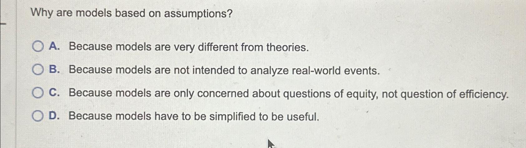 Solved Why are models based on assumptions?A. ﻿Because | Chegg.com