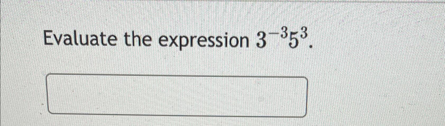 Solved Evaluate the expression 3-353. | Chegg.com
