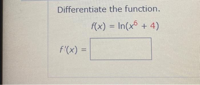 Solved Differentiate the function. f(x)=ln(x6+4) f′(x)= | Chegg.com