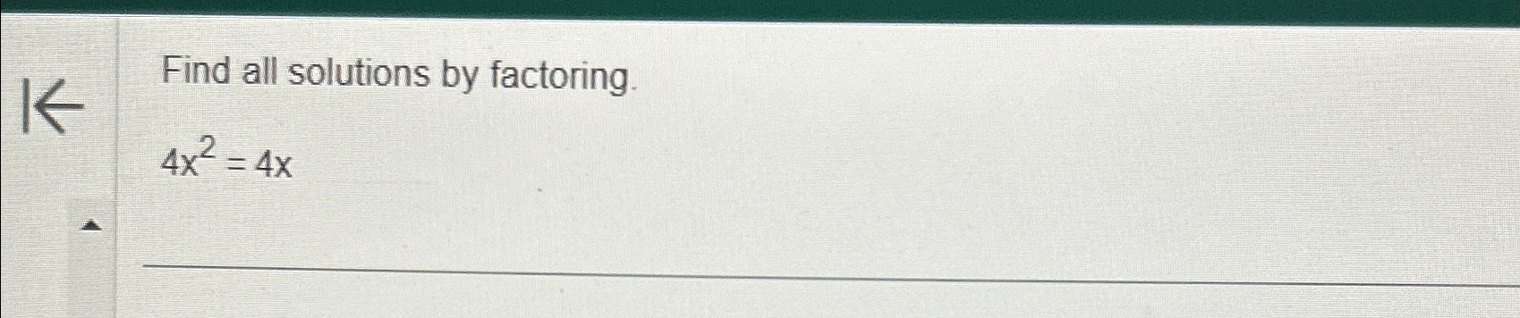 Solved Find all solutions by factoring.4x2=4x | Chegg.com