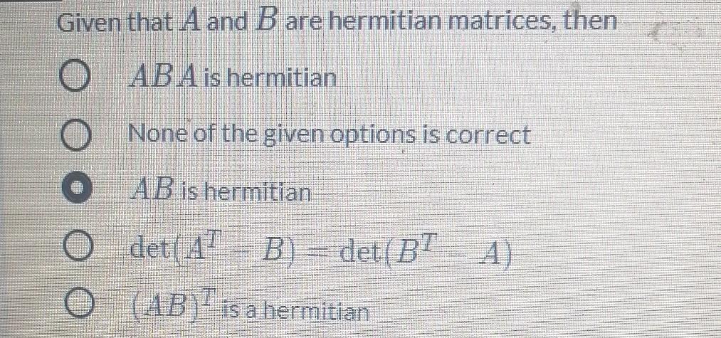 Solved Given that A and B are hermitian matrices, then O AB | Chegg.com