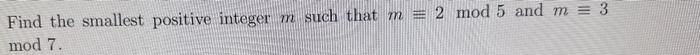 Solved Find the smallest positive integer m such that | Chegg.com