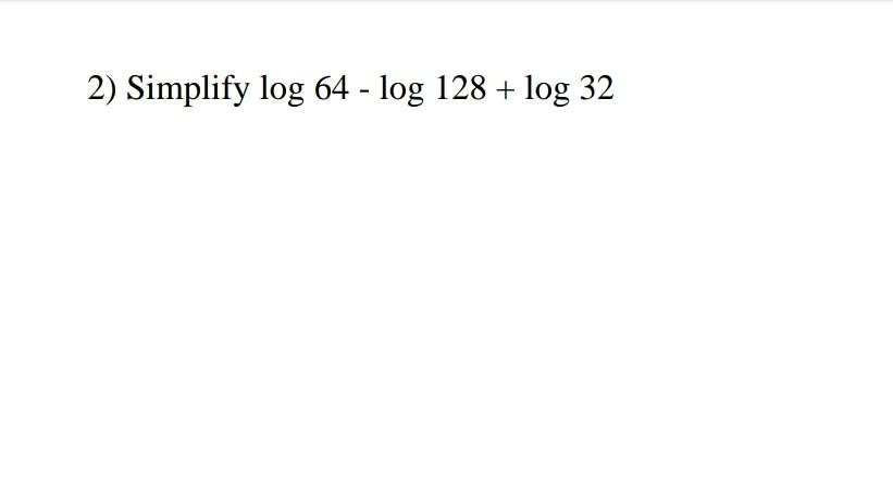 Solved 2) Simplify log64−log128+log32 | Chegg.com