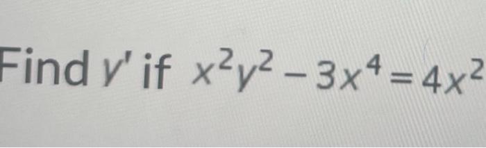 Solved Find y′ if x2y2−3x4=4x2 | Chegg.com