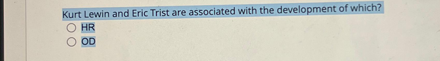 Solved Kurt Lewin and Eric Trist are associated with the | Chegg.com