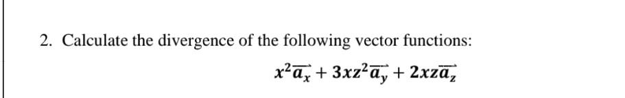 Solved 2. Calculate the divergence of the following vector | Chegg.com