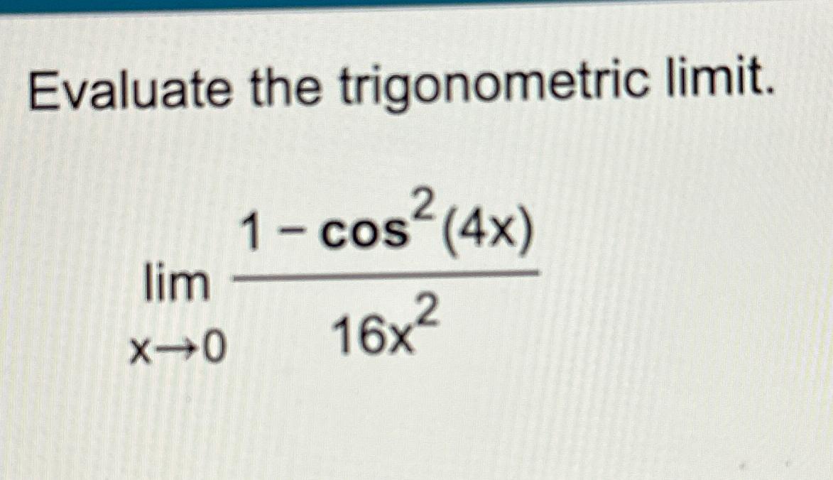 Solved Evaluate the trigonometric limit.limx→01-cos2(4x)16x2 | Chegg.com