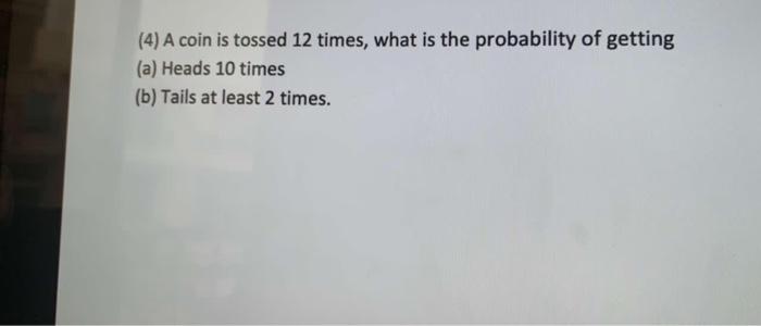 Solved (4) A coin is tossed 12 times, what is the | Chegg.com
