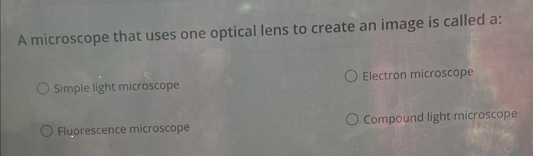 Solved A microscope that uses one optical lens to create an | Chegg.com