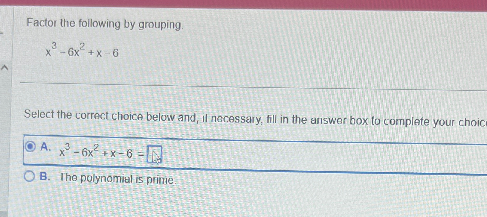 Solved Factor the following by grouping.x3-6x2+x-6Select the | Chegg.com
