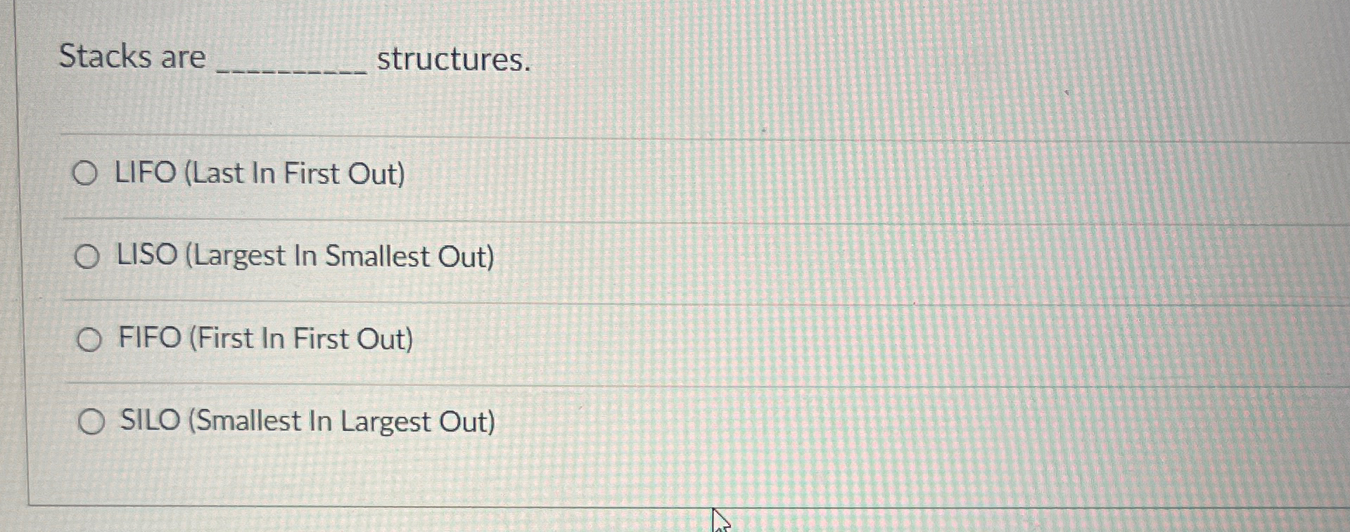 Solved Stacks are ﻿structures.LIFO (Last In First Out)LISO | Chegg.com