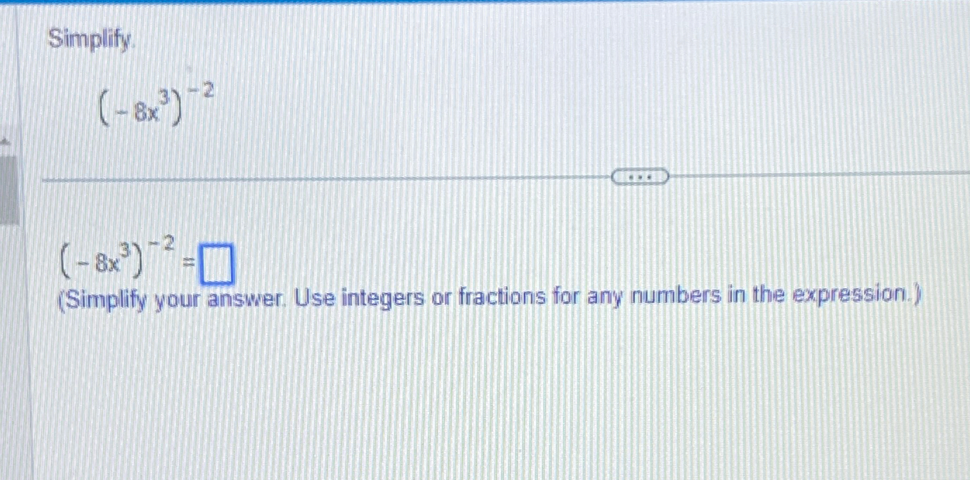 Solved Simplify.(-8x3)-2(-8x3)-2=(Simplify your answer. Use | Chegg.com