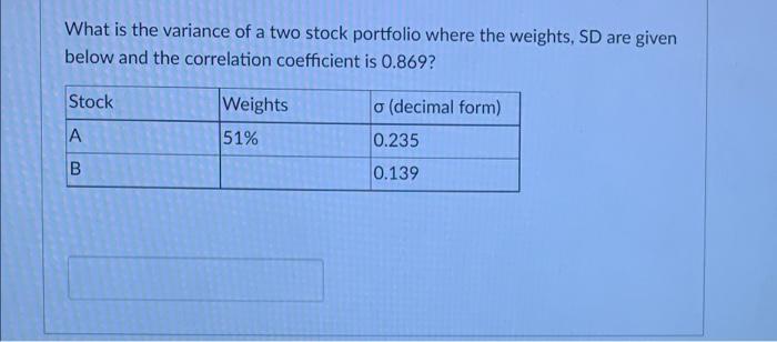 Solved What is the variance of a two stock portfolio where | Chegg.com