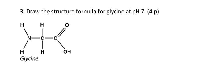 Solved 3. Draw the structure formula for glycine at pH 7. (4 | Chegg.com