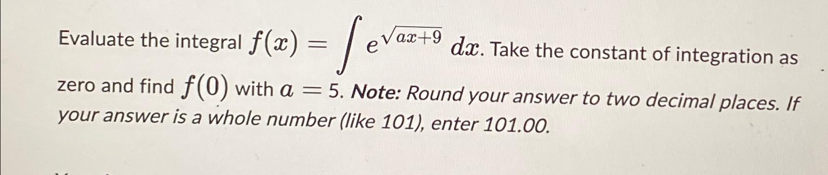 Solved Evaluate the integral f(x)=∫﻿﻿eax+92dx. ﻿Take the | Chegg.com