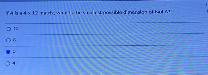 Solved If A is a 4×12 matrix, what is the smallest possible | Chegg.com