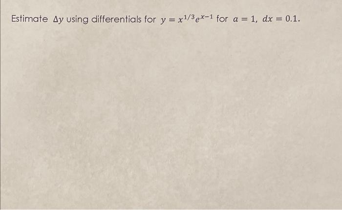 Solved Estimate Ay using differentials for y = x1/3ex-1 for | Chegg.com