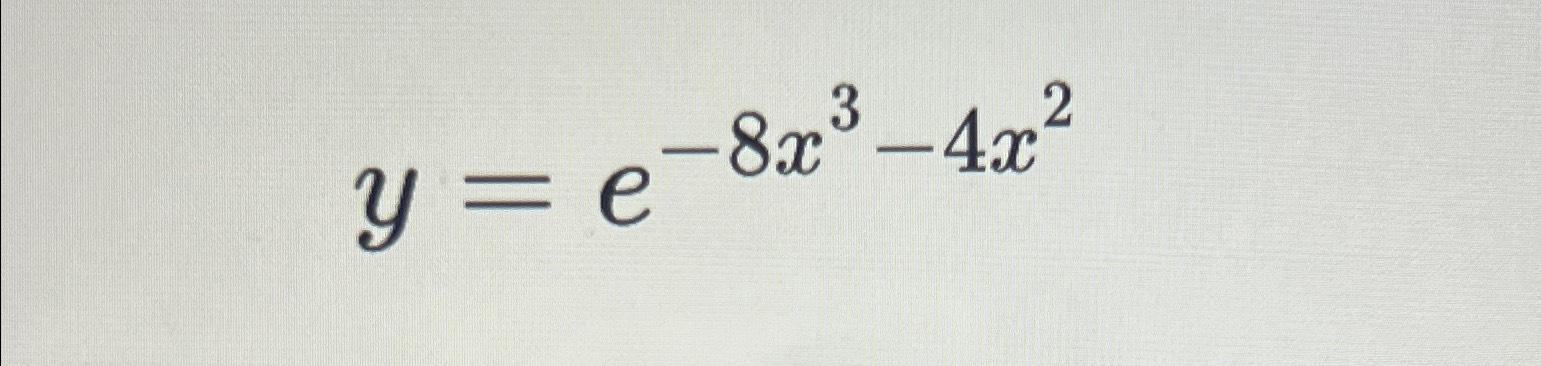 y=e-8x3-4x2 | Chegg.com