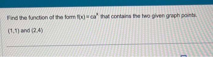Solved Find the function of the form f(x)=cax that contains | Chegg.com