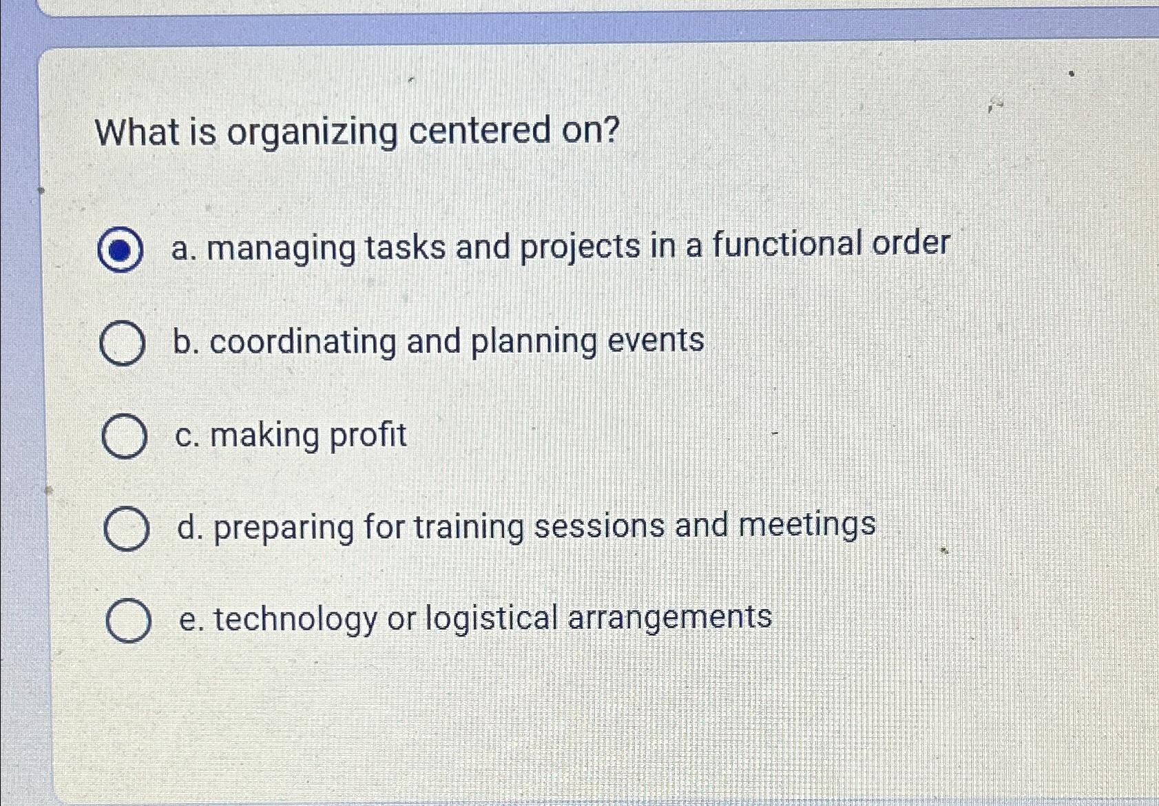 Solved What is organizing centered on?a. ﻿managing tasks and | Chegg.com