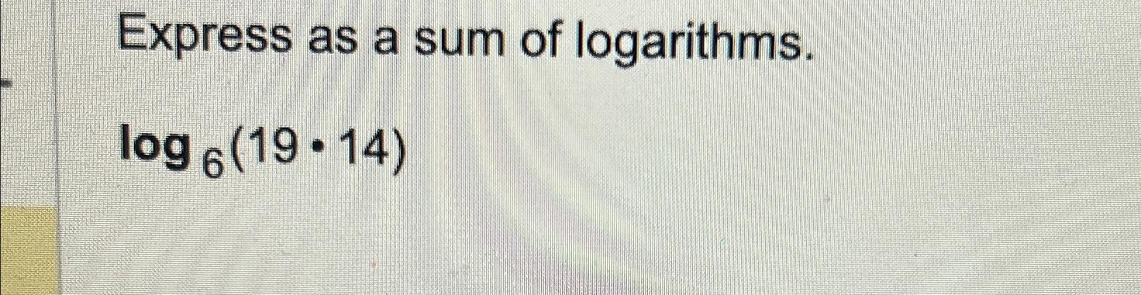 Solved Express as a sum of logarithms.log6(19*14) | Chegg.com