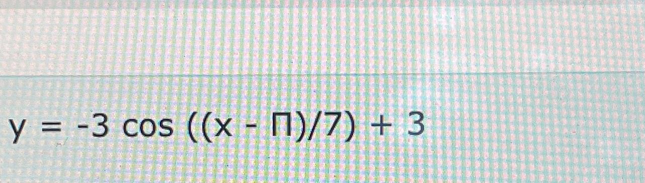 Solved y=-3cos(x-π7)+3 | Chegg.com