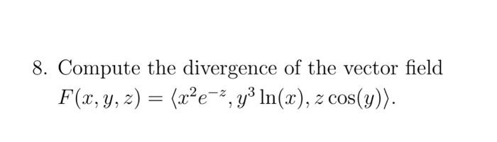 Solved 8. Compute the divergence of the vector field | Chegg.com